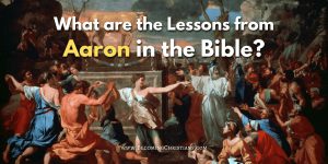What are the Lessons from Aaron in the Bible?